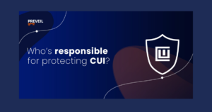Who is responsible for protecting CUI? | PreVeil
