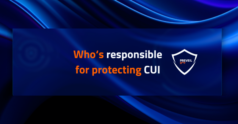 Who is Responsible for Protecting CUI? | PreVeil