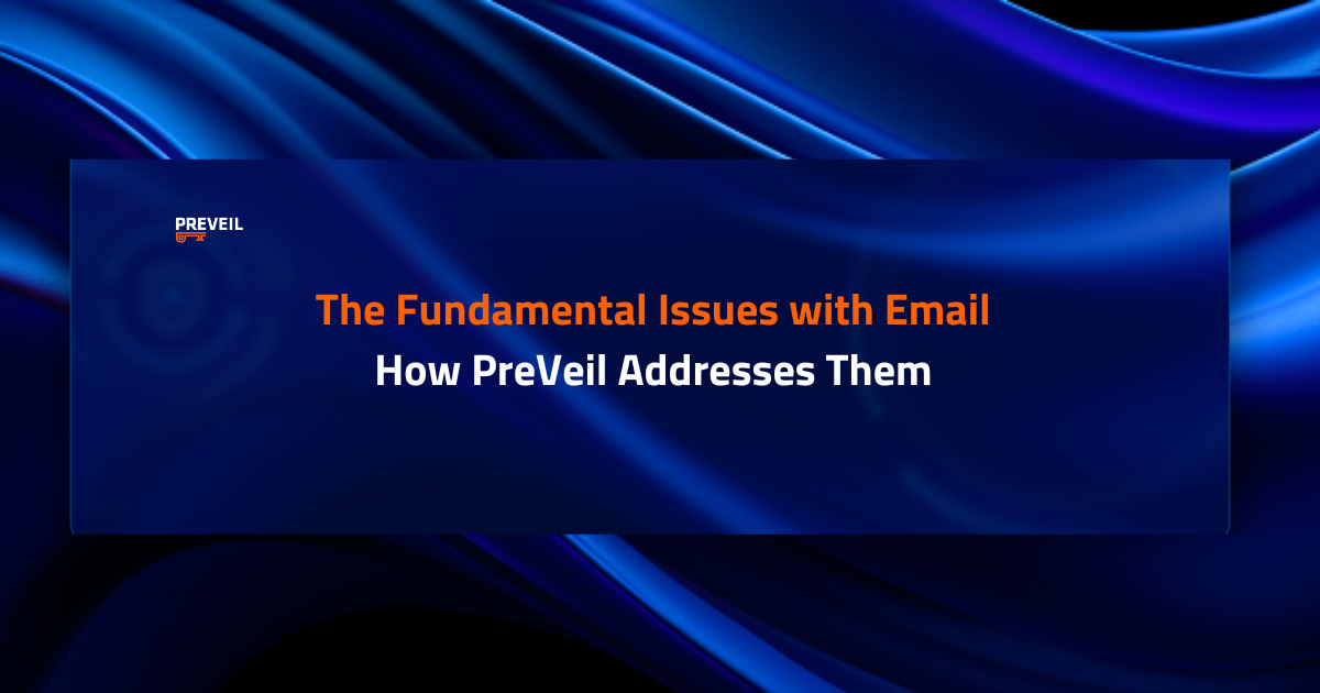 The Fundamental Issues with Email & How PreVeil Addresses Them